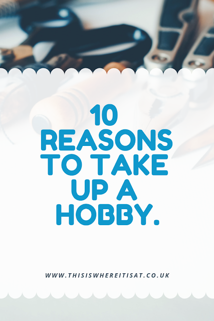 10 reasons to take up a hobby! ~ THIS IS WHERE IT IS AT