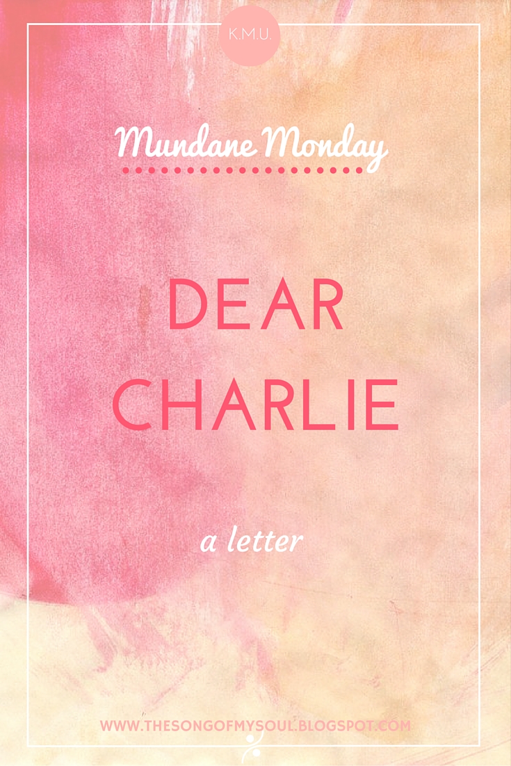The Song of My Soul: Dear Charlie | Mundane Monday