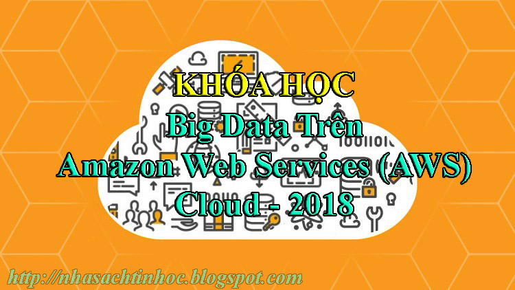 Chia Sẻ Khóa Học Big Data Trên Amazon Web Services (AWS) Cloud - 2018 ...