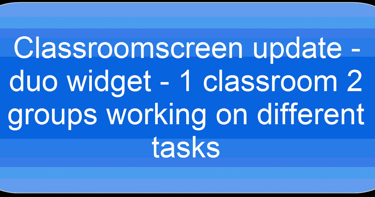 Time to Talk Tech : Classroomscreen update - duo widget - 1 classroom 2 ...