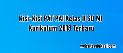 Kisi-Kisi PAT PAI Kelas 2 Kurikulum 2013 Tahun 2021
