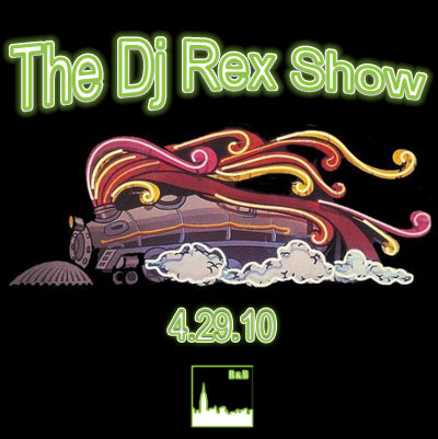 THE DJ REX SHOW: THE DJ REX SHOW April 29, 2010