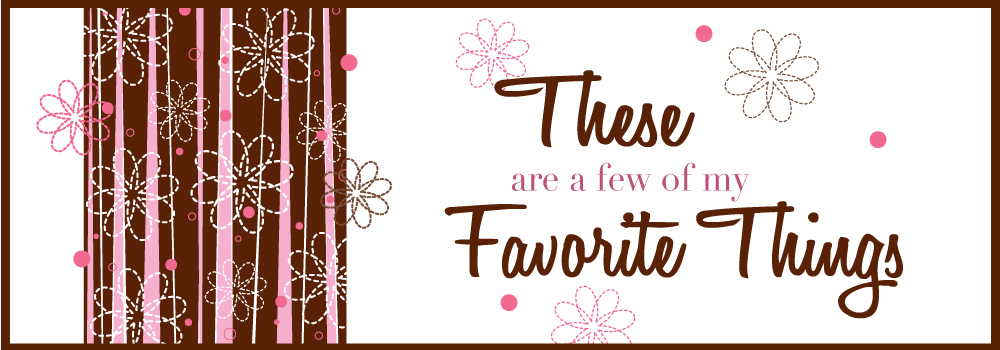 Tales of a Proverbs 31 Wannabe: These are a Few of my Favorite Things