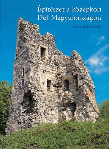 Medieval Hungary: Architecture in Medieval Southern Hungary
