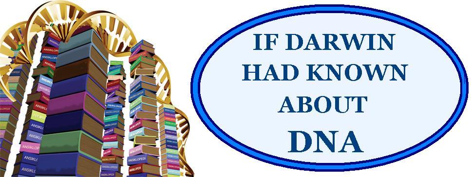 IF DARWIN HAD KNOWN ABOUT DNA: From the Depths of the Universe to the ...
