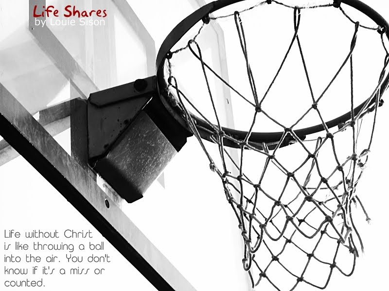 Life Shares by Louie Sison: Life is like a basketball