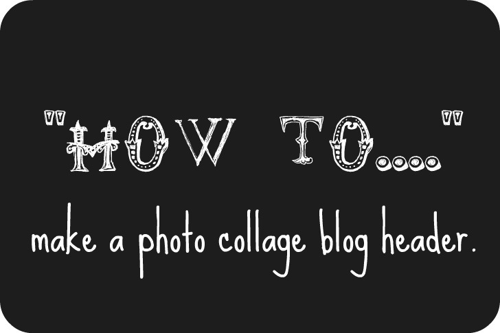 how to….make a photo collage blog header.