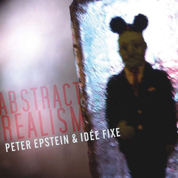 Peter Epstein & Idée Fixe - Abstract Realism (Origin, 2010) ****½ ~ The ...