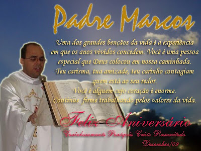 É ANIVERSÁRIO DO PADRE MARCOS ~ LUZ DO SENHOR