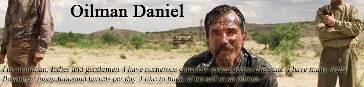 Oilman Daniel: I'm an oilman, ladies and gentlemen...