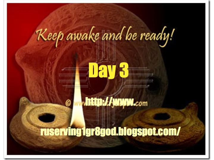 RUSERVING1GR8GOD?: Day 3: Keep Awake and Be Ready!